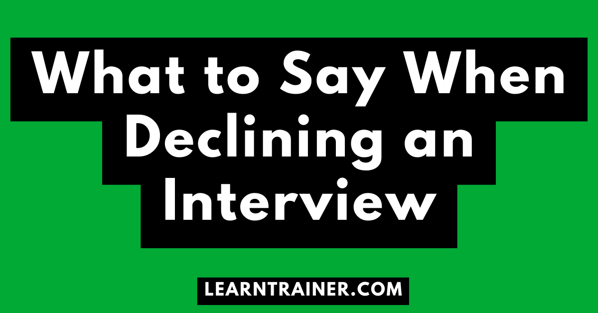 What to Say When Declining an Interview - LearnTrainer.com